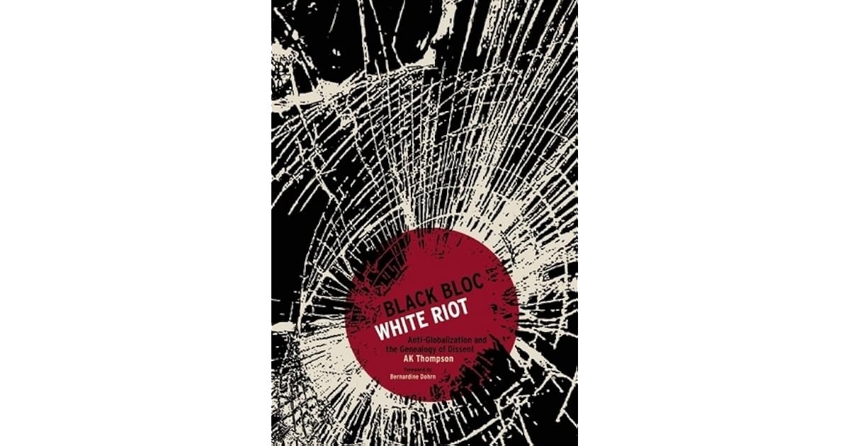 Black Bloc, White Riot: Antiglobalization and the Genealogy of Dissent ...