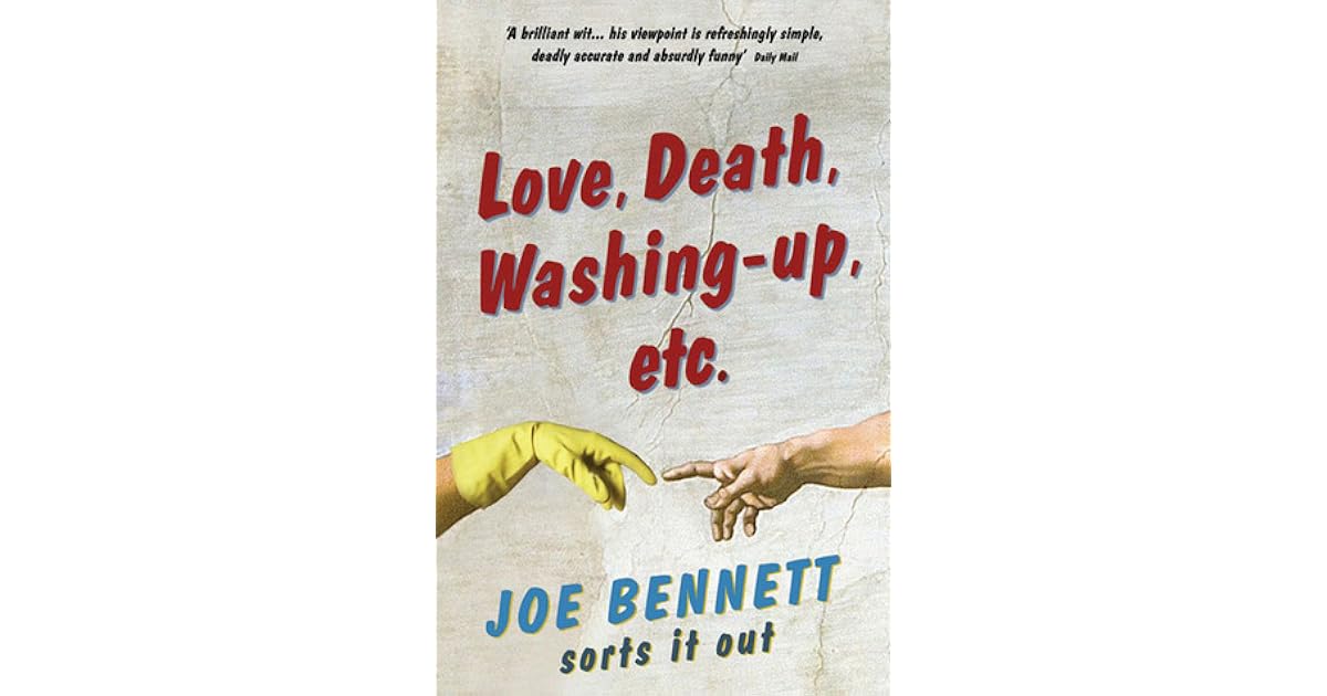Love, Death, Washing-Up, Etc.: Joe Bennett Sorts It Out by Joe Bennett
