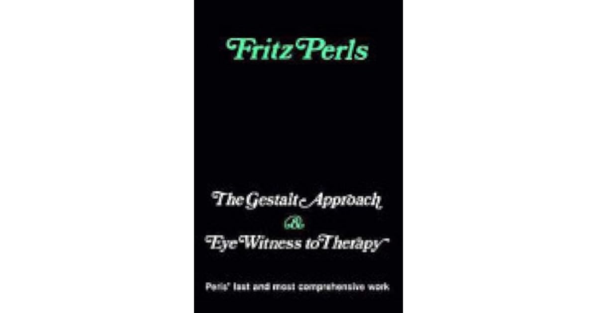 The Gestalt Approach and Eye Witness to Therapy by Frederick Salomon Perls