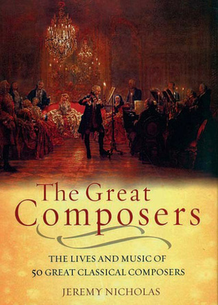 The Great Composers: The Lives of the 50 Greatest Classical Composers ...