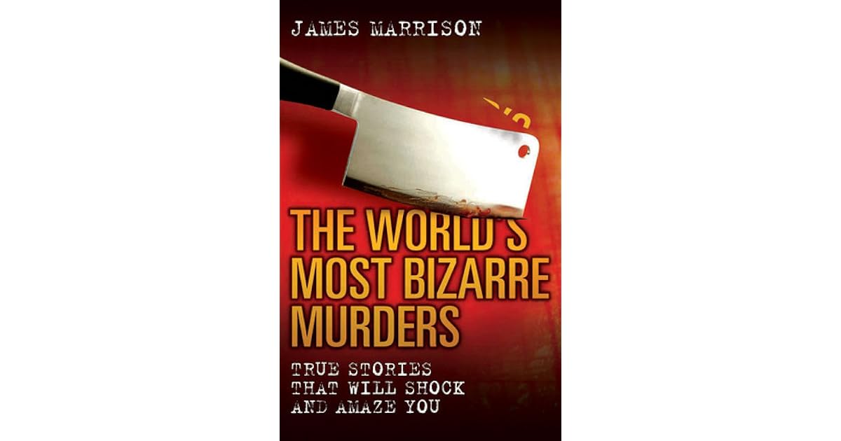 The World's Most Bizarre Murders: True Stories That Will Shock and ...