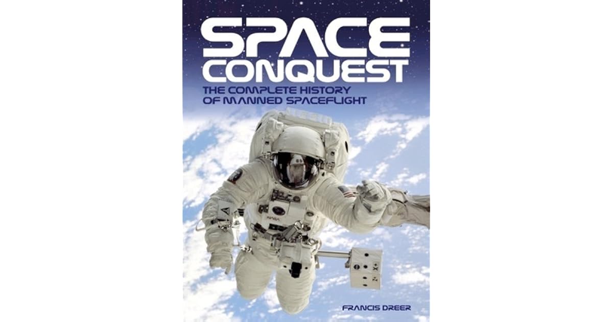 Space Conquest: The complete history of manned spaceflight by Francis Dreer
