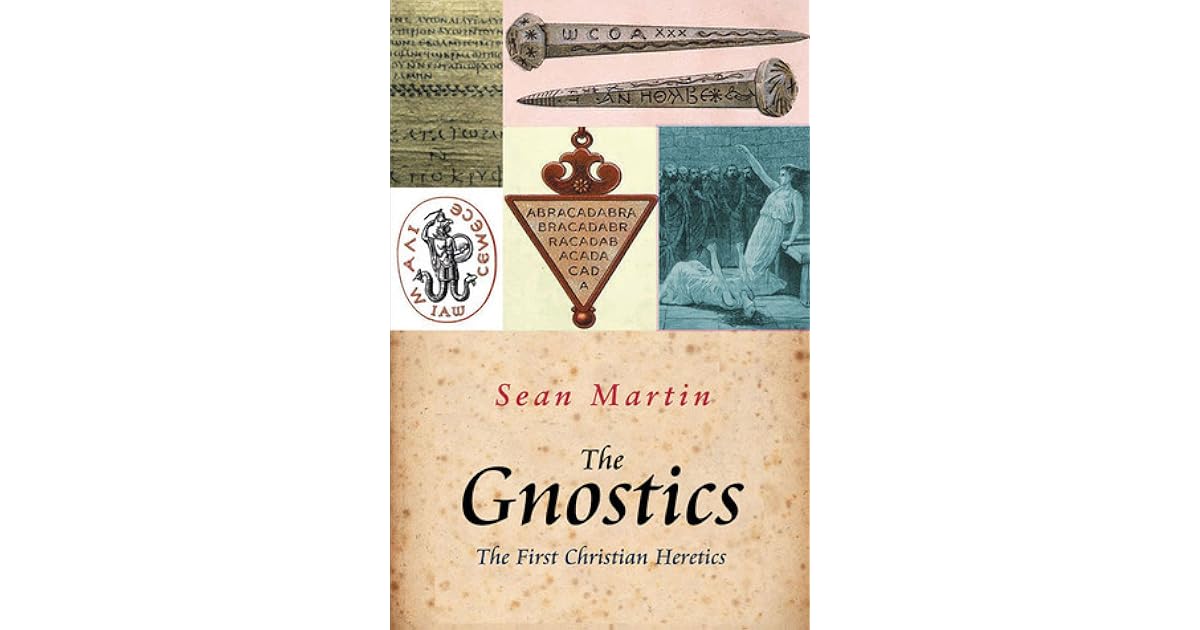 The Gnostics: The First Christian Heretics by Sean Martin