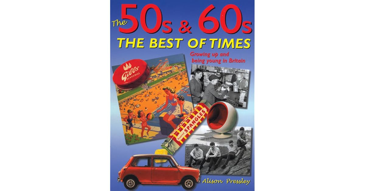The '50s '60s: The Best of Times: Growing Up and Being Young in Britain ...