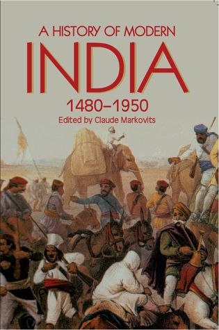 A History of Modern India 1480-1950 by Claude Markovits