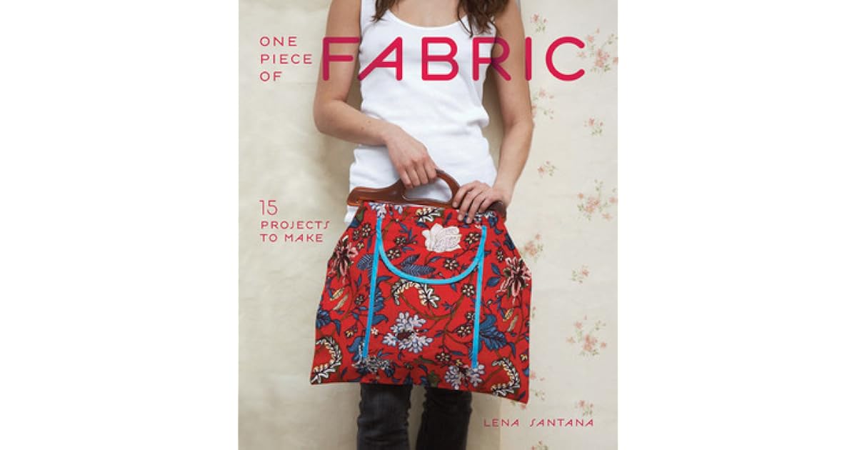 One Piece of Fabric: 15 Projects to Make by Lena Santana