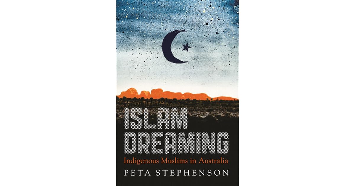 Islam Dreaming: Indigenous Muslims in Australia by Peta Stephenson