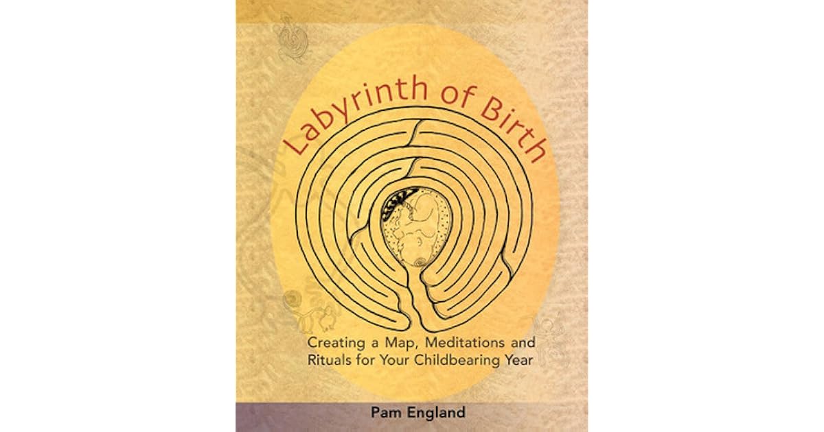 Labyrinth of Birth: Creating a Map, Meditations and Rituals for Your ...