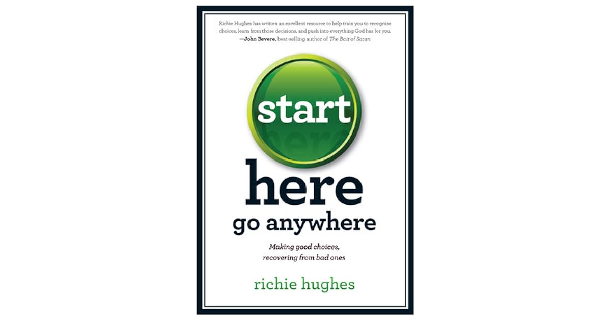 Start Here, Go Anywhere: Making Good Choices, Recovering from Bad Ones by Richie Hughes