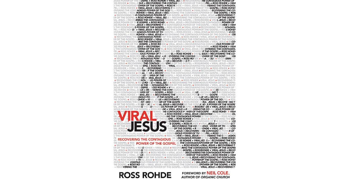 Viral Jesus: Recovering the Contagious Power of the Gospel by Ross Rohde