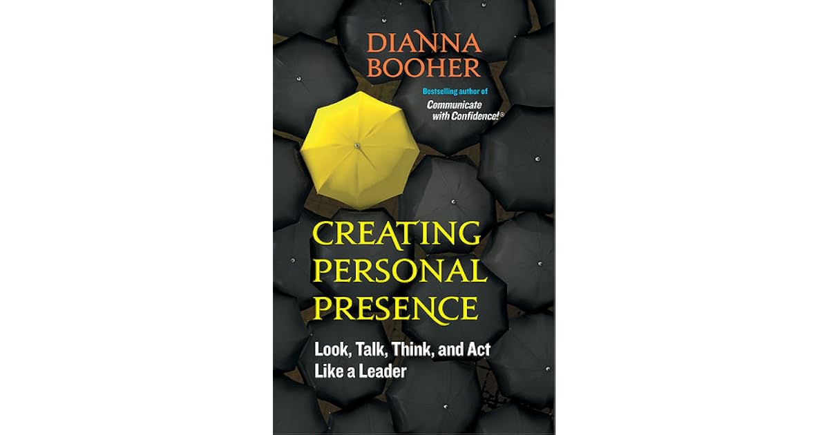 Creating Personal Presence: Look, Talk, Think, and Act Like a Leader by ...