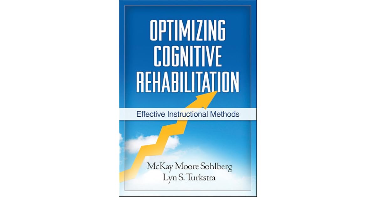 Optimizing Cognitive Rehabilitation: Effective Instructional Methods by McKay Moore Sohlberg