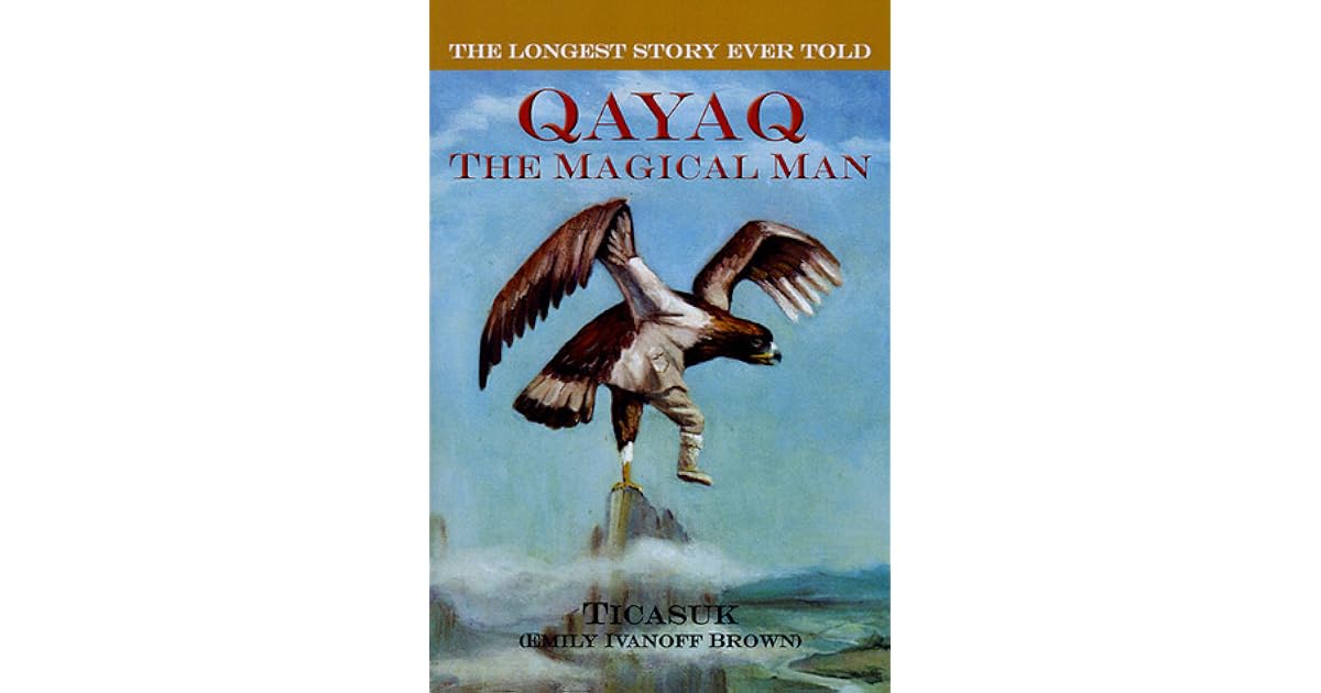 The Longest Story Ever Told: Qayaq, The Magical Man by Ticasuk