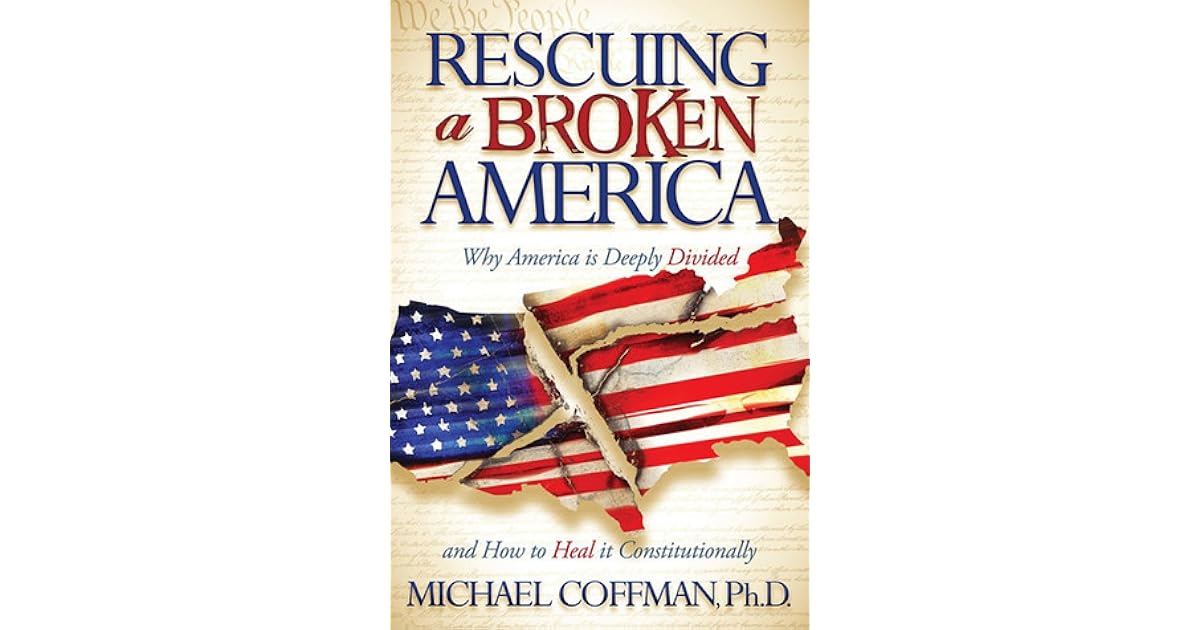 Rescuing a Broken America: Why America is Deeply Divided and How to ...