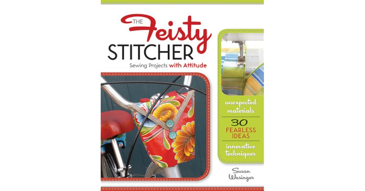 The Feisty Stitcher: Sewing Projects with Attitude by Susan Wasinger