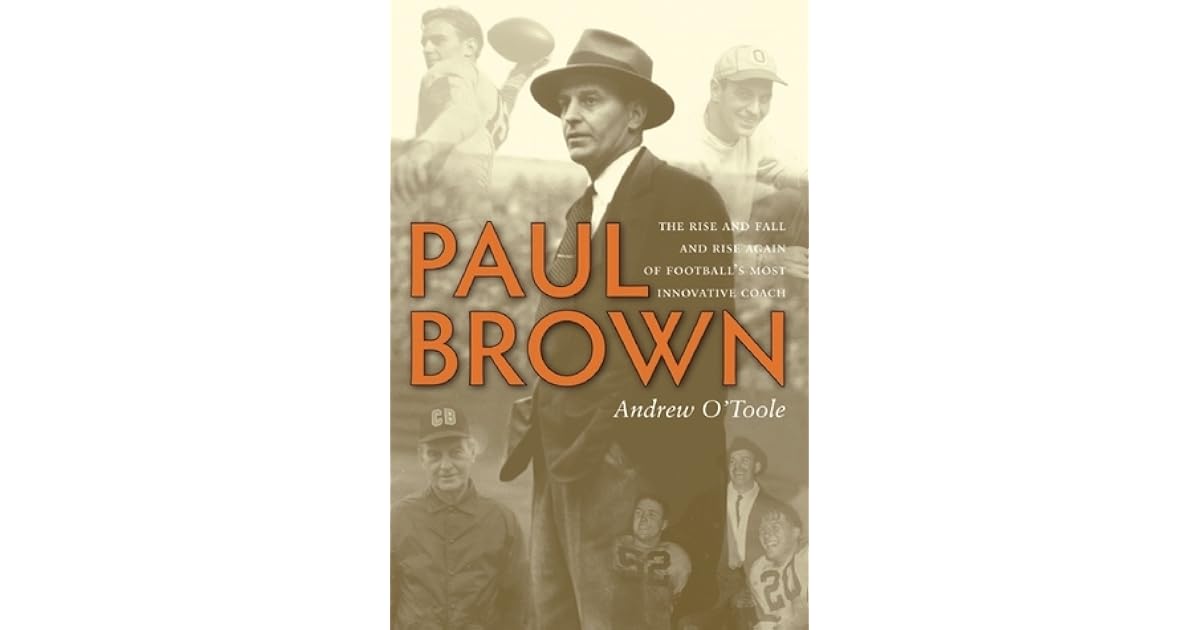 Paul Brown: The Rise and Fall and Rise Again of Football's Most ...