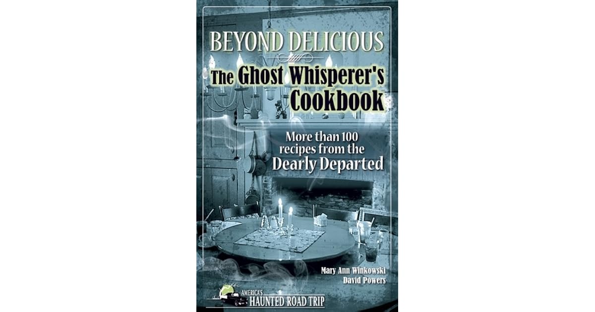 Beyond Delicious: The Ghost Whisperer's Cookbook: More than 100 Recipes ...