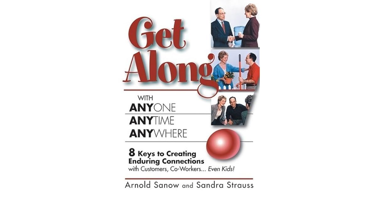 Get Along with Anyone, Anytime, Anywhere!: 8 Keys to Creating Enduring ...