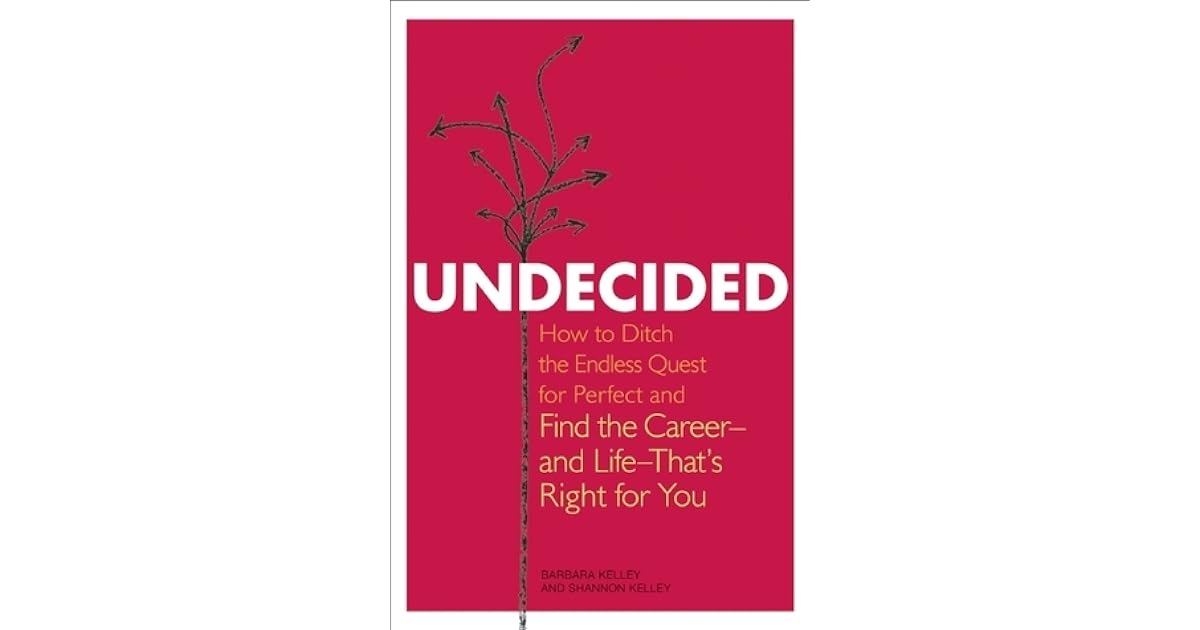 Undecided: How to Ditch the Endless Quest for Perfect and Find the ...