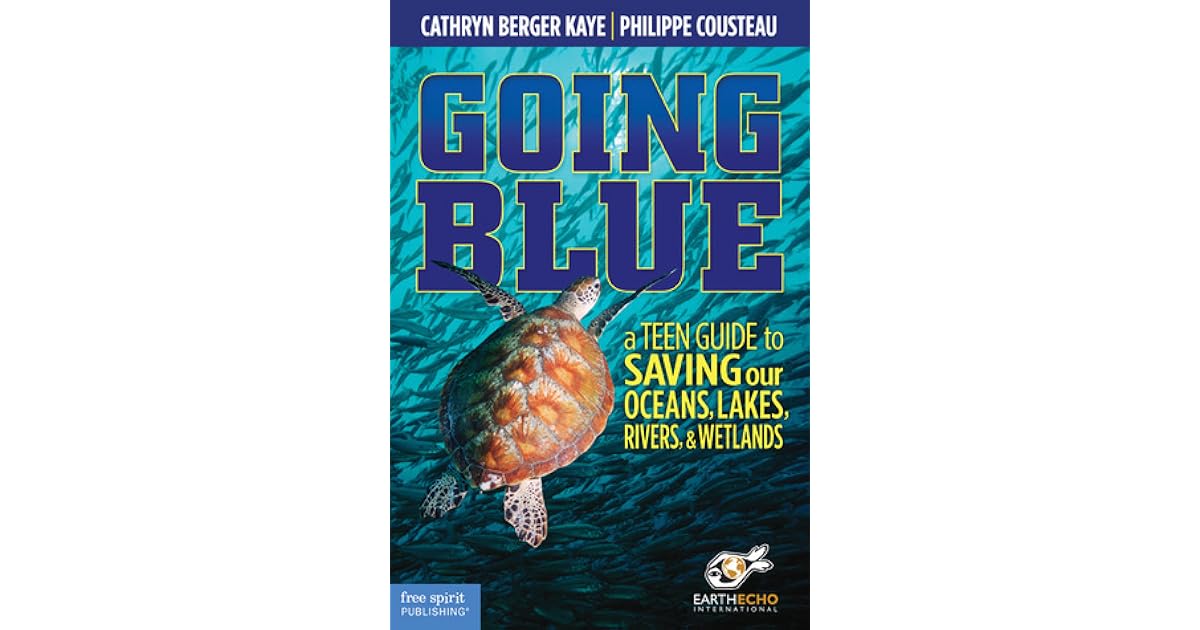 Going Blue: A Teen Guide to Saving Our Oceans, Lakes, Rivers, Wetlands ...