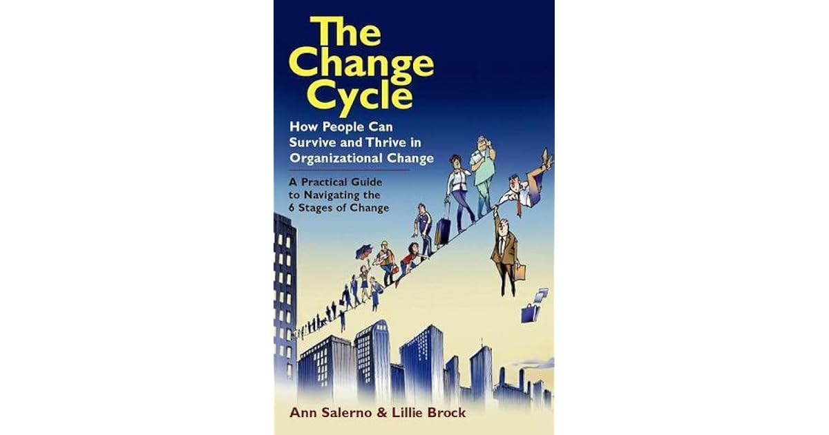 The Change Cycle: How People Can Survive and Thrive in Organizational ...