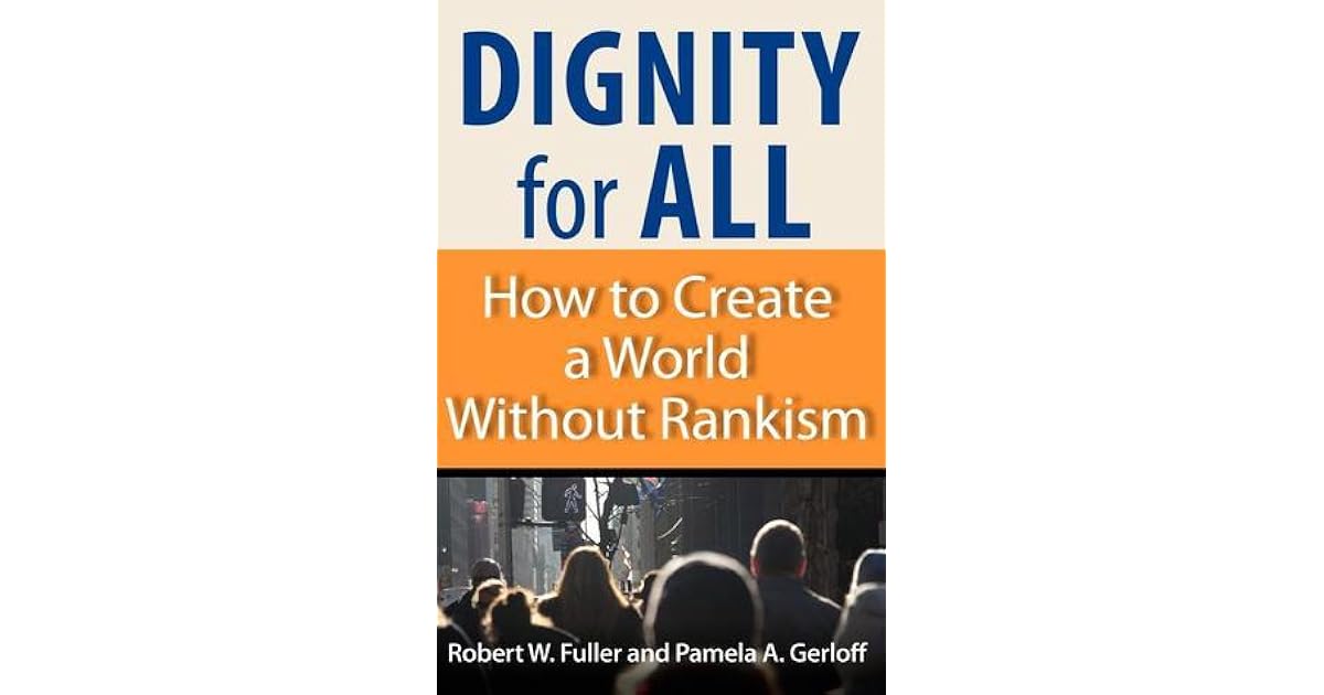 Dignity for All: How to Create a World Without Rankism by Robert W. Fuller