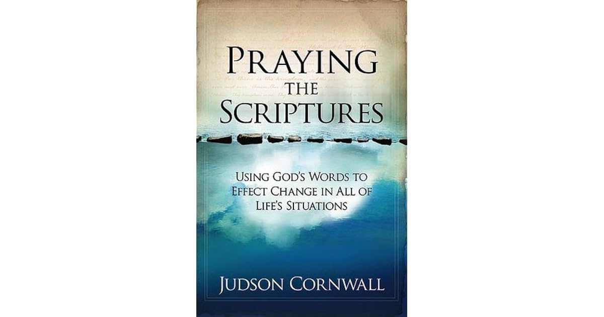 Praying The Scriptures: Using God's Words to Effect Change in All of ...