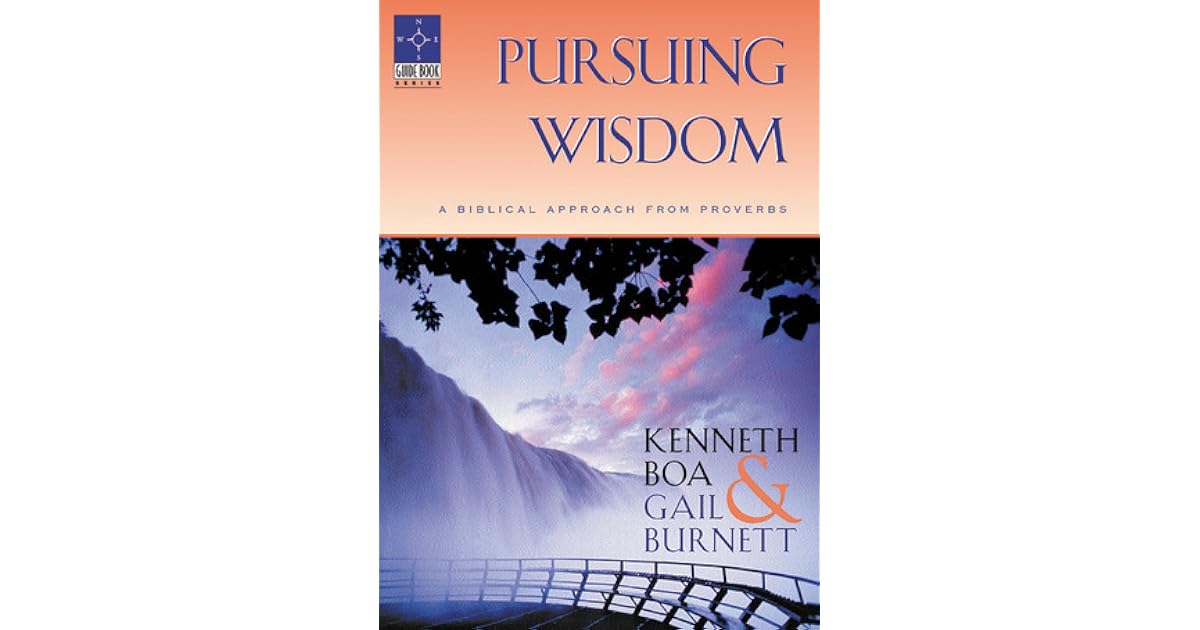 Pursuing Wisdom: A Biblical Approach From Proverbs by Kenneth D. Boa