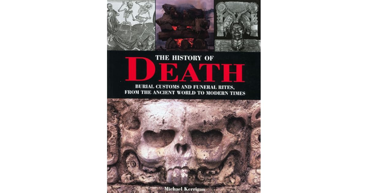 The History of Death: Burial Customs and Funeral Rites, from the ...
