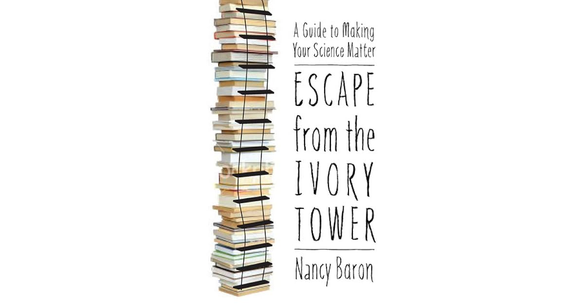 Escape from the Ivory Tower: A Guide to Making Your Science Matter by ...