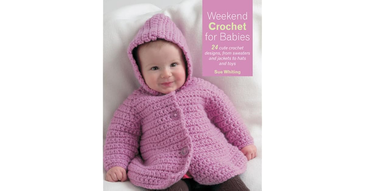 Weekend Crochet for Babies: 24 Cute Crochet Designs, from Sweaters and ...