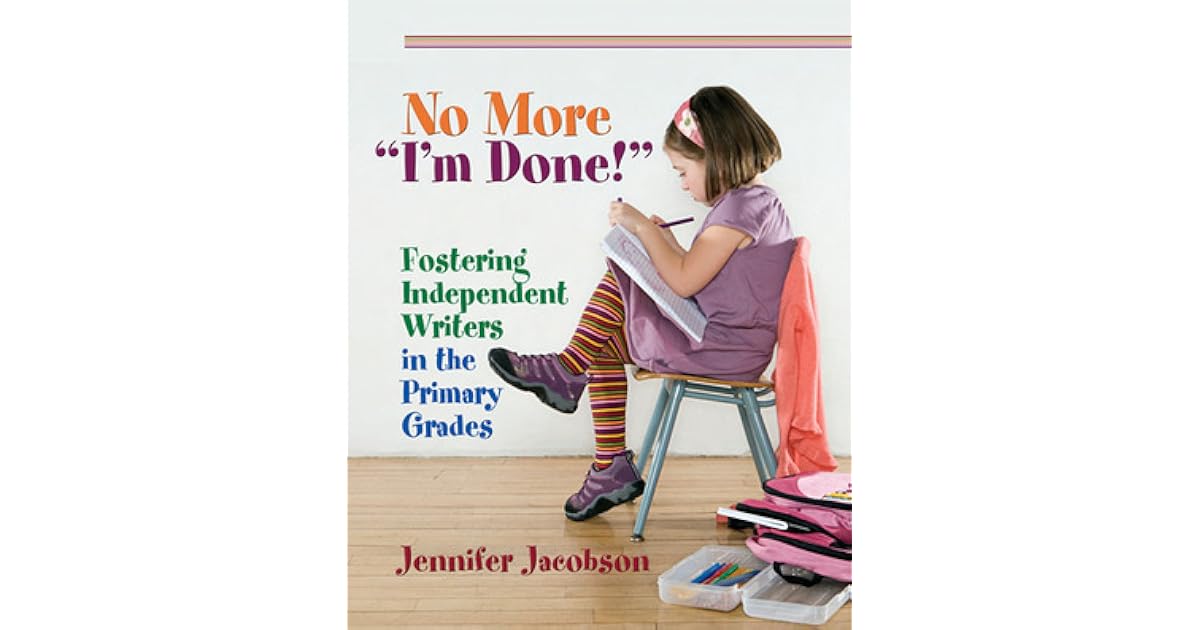 No More "I'm Done!": Fostering Independent Writers in the Primary ...