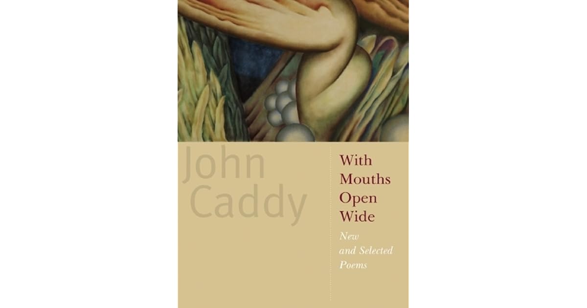 With Mouths Open Wide: New and Selected Poems by John Caddy