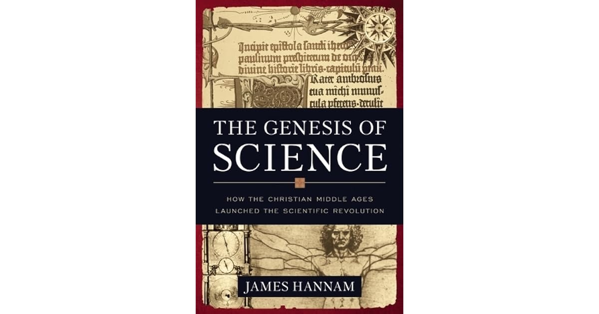 The Genesis of Science: How the Christian Middle Ages Launched the ...