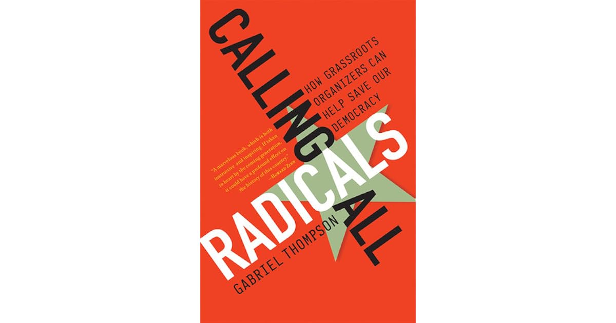 Calling All Radicals: How Grassroots Organizers Can Save Our Democracy ...