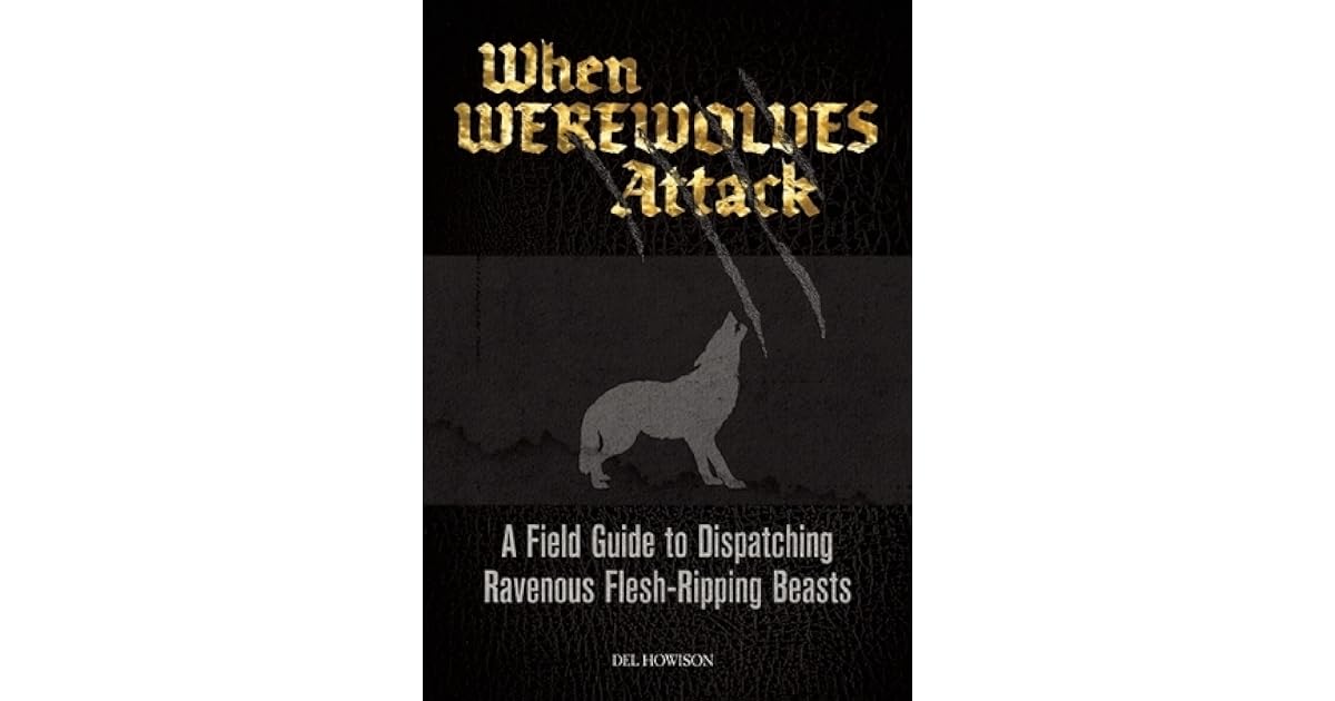 When Werewolves Attack: A Guide to Dispatching Ravenous Flesh-Ripping ...