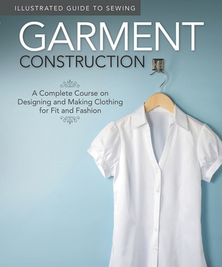 Garment Construction: A Complete Course on Making Clothing for Fit and ...
