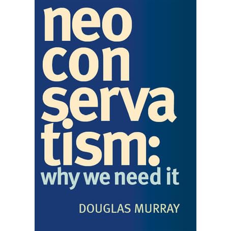 Neoconservatism: Why We Need it by Douglas Murray — Reviews, Discussion ...