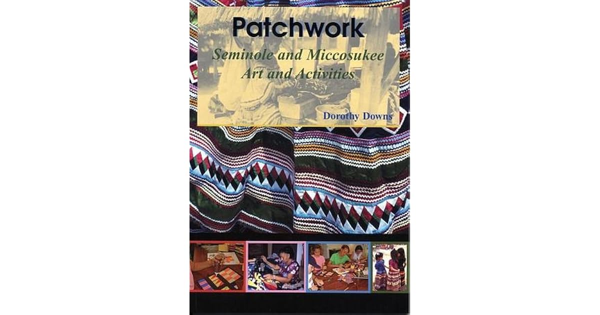 Patchwork: Seminole and Miccosukee Art and Activities by Dorothy Downs