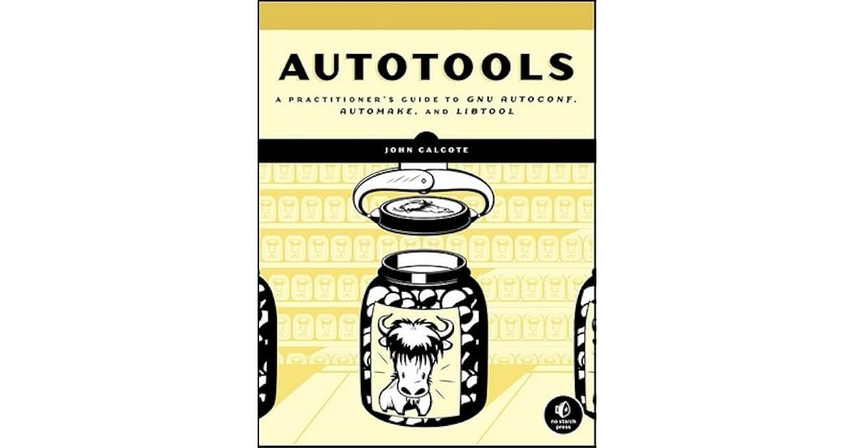 Autotools: A Practioner's Guide to GNU Autoconf, Automake, and Libtool ...