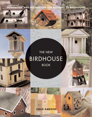 The New Birdhouse Book: Inspiration and Instruction for Building 50 ...
