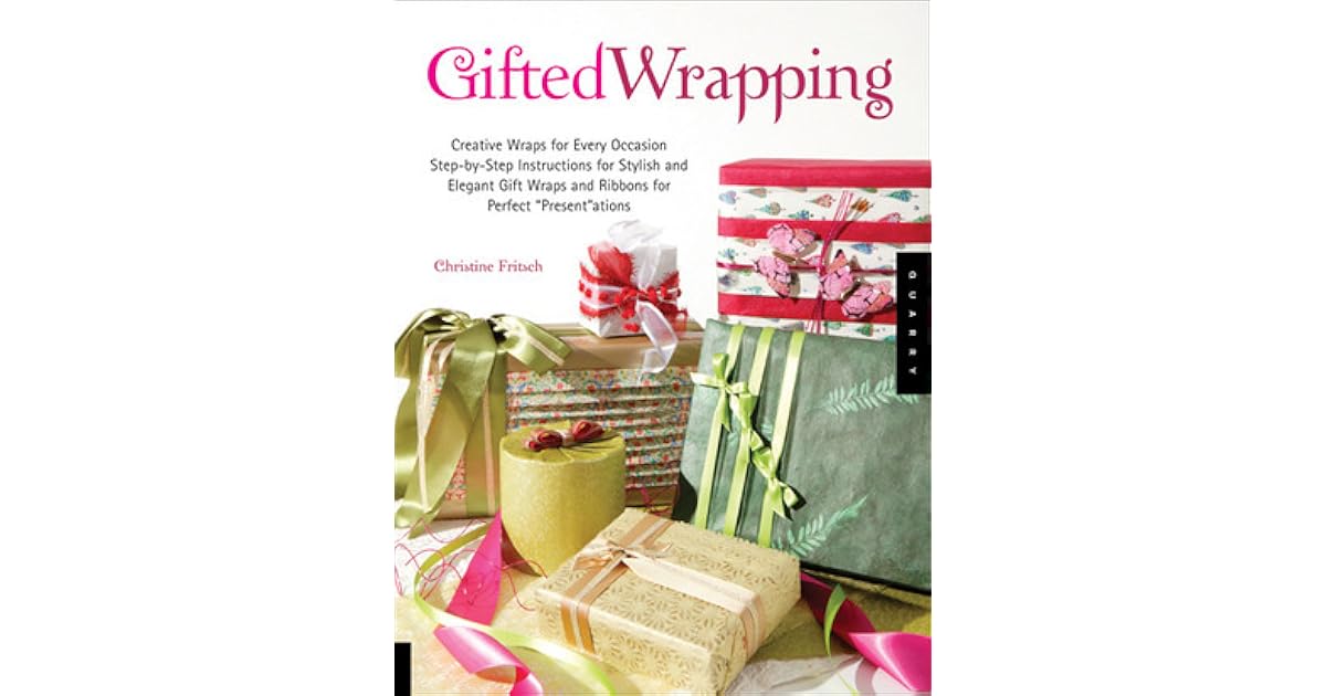 Gifted Wrapping: Creative Wraps and Ribbons for Every Occasion Step-by ...