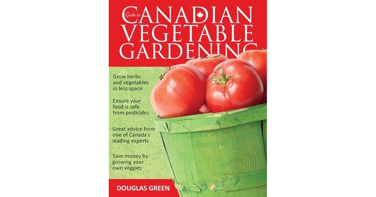 Guide to Canadian Vegetable Gardening by Douglas Green