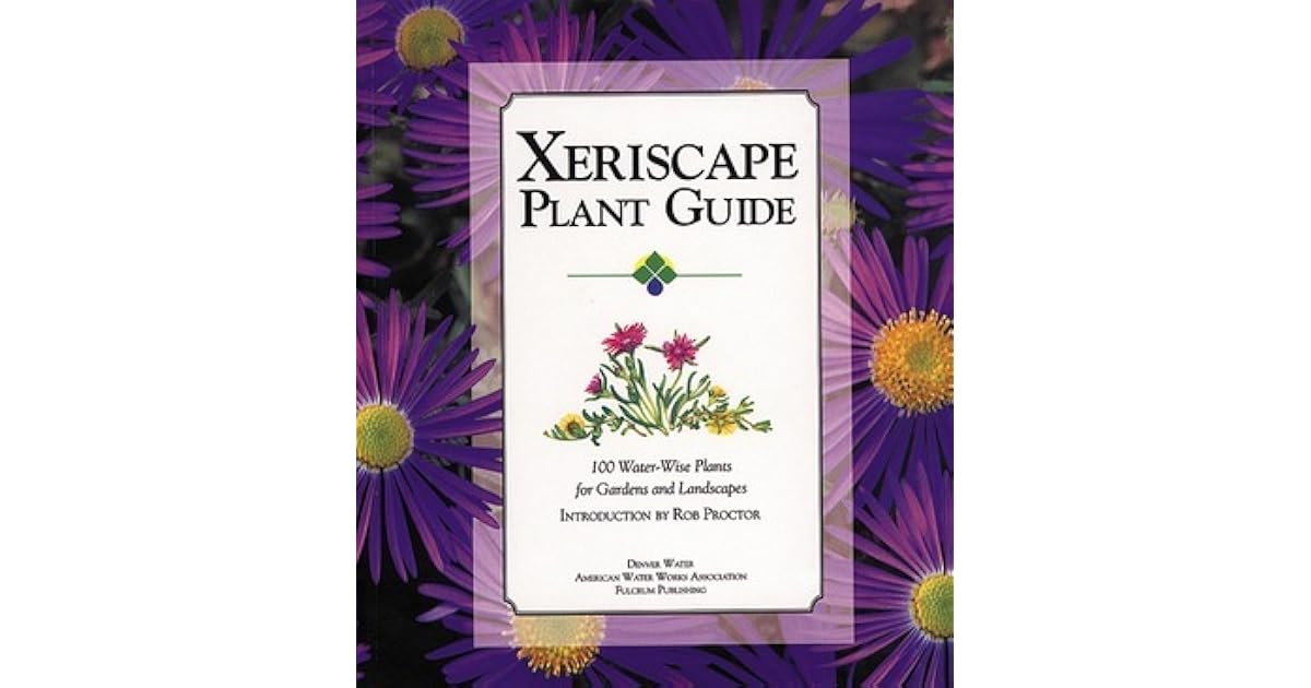 Xeriscape Plant Guide: 100 Water-Wise Plants for Gardens and Landscapes ...