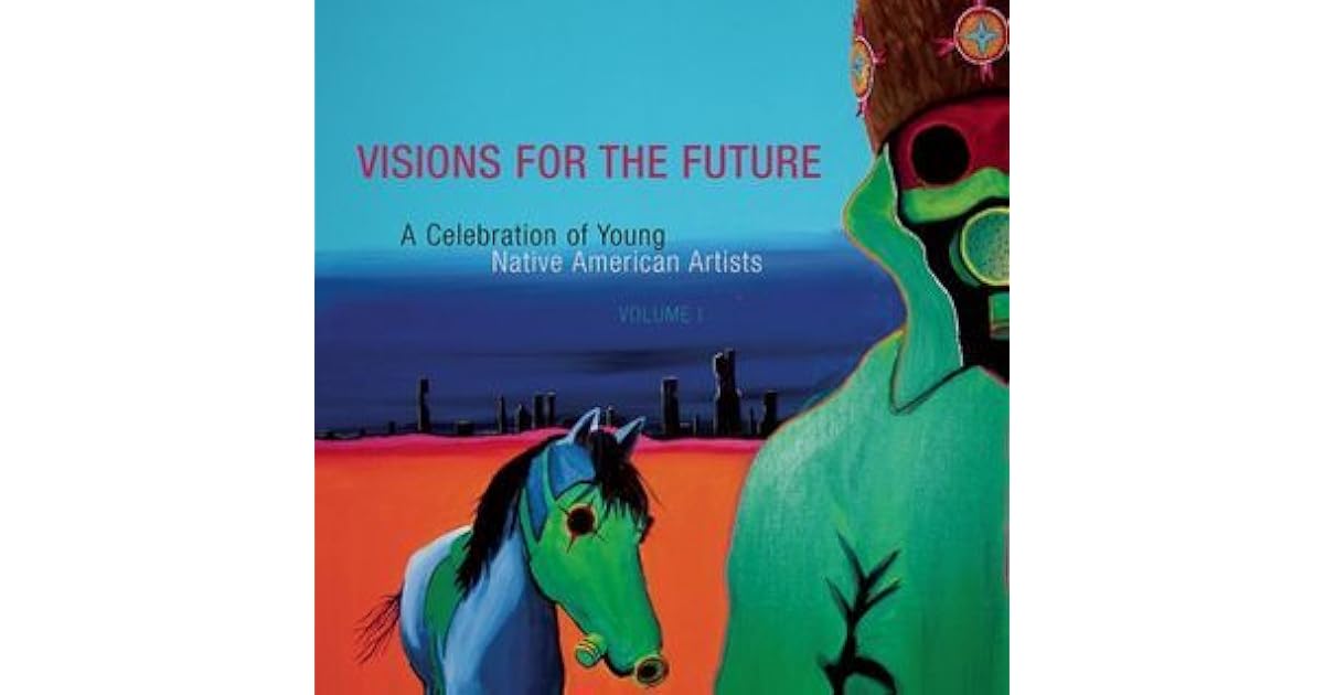 Visions for the Future: A Celebration of Young Native American Artists ...