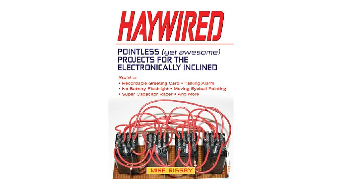 Haywired: Pointless (Yet Awesome) Projects for the Electronically ...