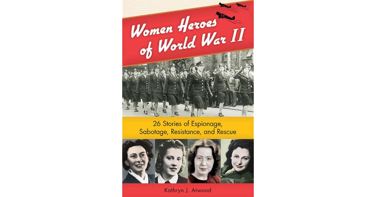 Women Heroes of World War II: 26 Stories of Espionage, Sabotage ...