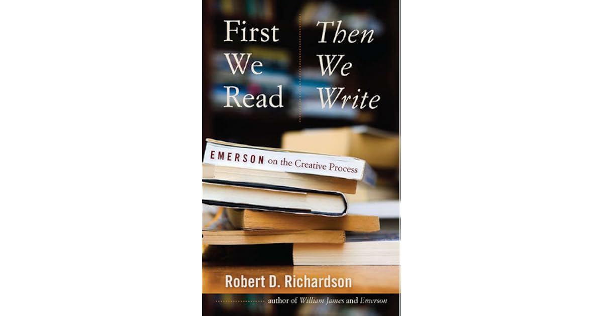 First We Read, Then We Write: Emerson on the Creative Process by Robert ...