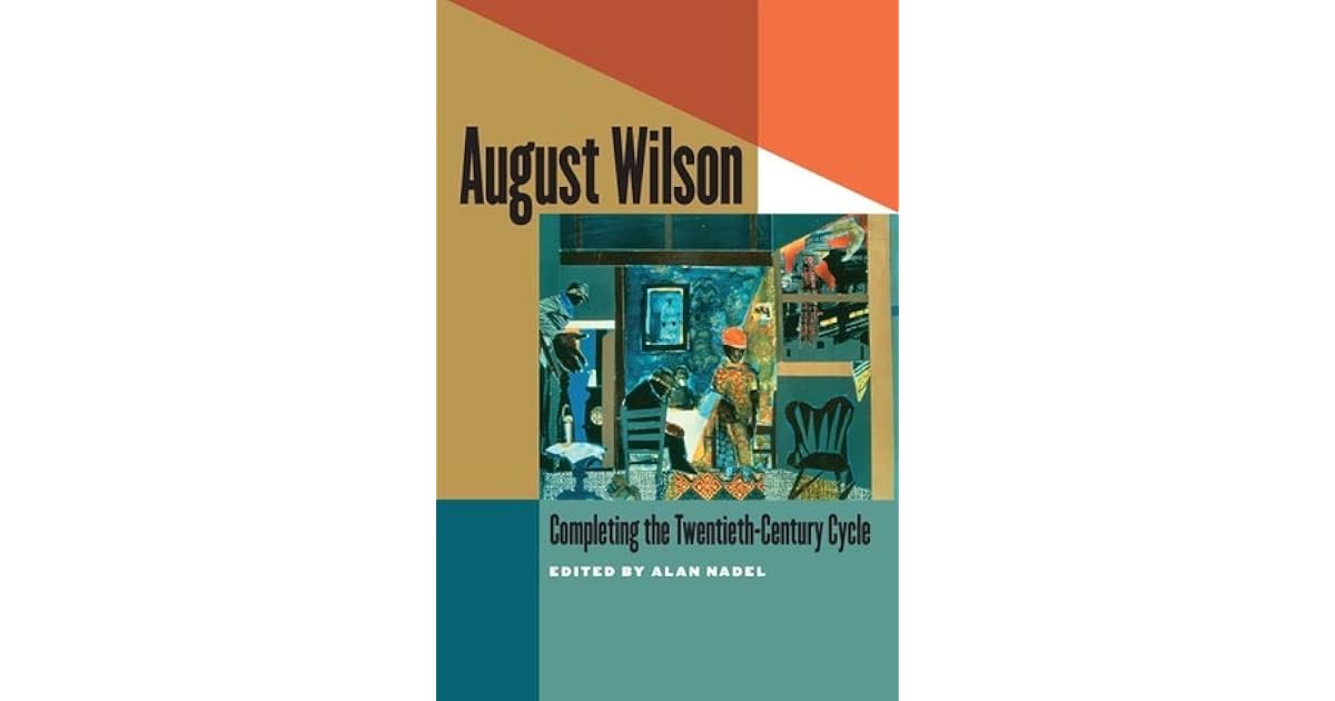 August Wilson: Completing the Twentieth-Century Cycle by Alan Nadel