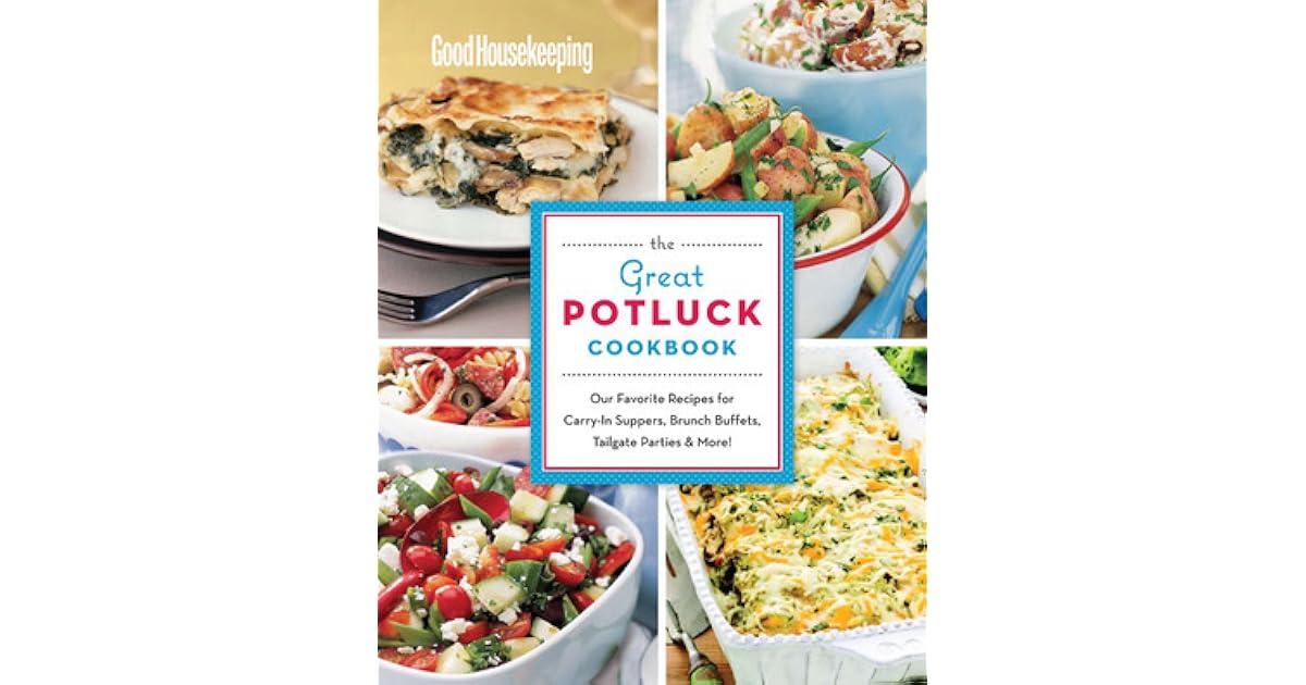 Good Housekeeping the Great Potluck Cookbook: Our Favorite Recipes for ...